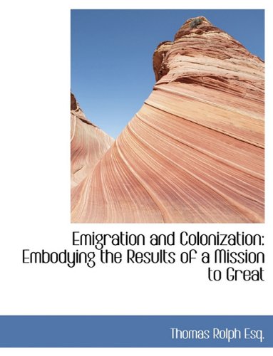 Emigration and Colonization: Embodying the Results of a Mission to ...