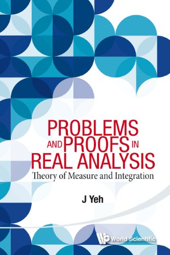 Problems And Proofs In Real Analysis Theory Of Measure And Integration problems-and-proofs-in-real-analysis-theory-of-measure-and-integration