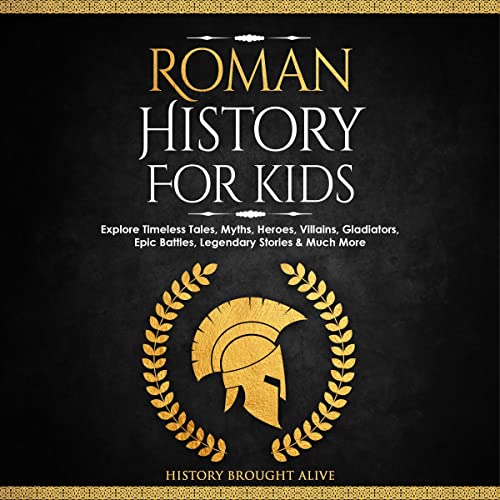Roman History for Kids: Explore Timeless Tales, Myths, Heroes, Villains ...