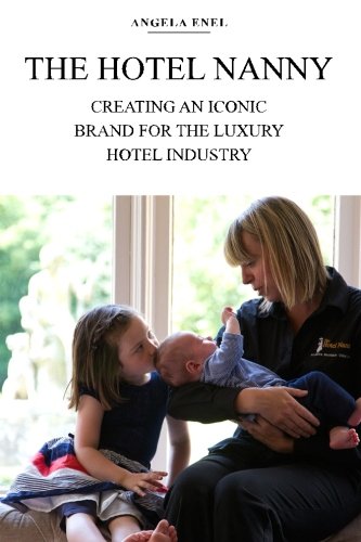 The Hotel Nanny: Creating an Iconic Brand for the Luxury Hotel Industry ...