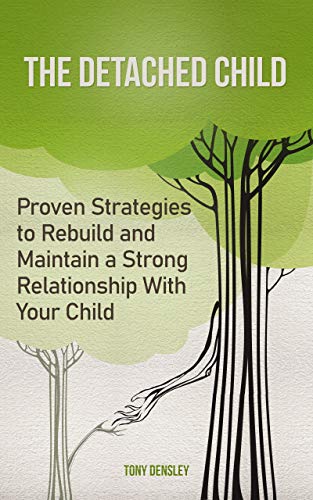 The Detached Child: Proven Strategies to Rebuild and Maintain a Strong ...
