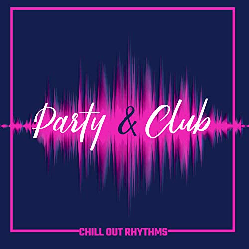 Play Party & Club Chill Out Rhythms – Chill Out House Mix 2020 by ...