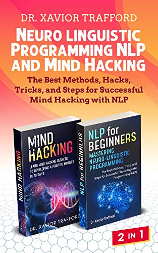 Neuro-linguistic Programming (NLP) and Mind Hacking 2 in 1: The Best Methods, Hacks, Tricks, and ...