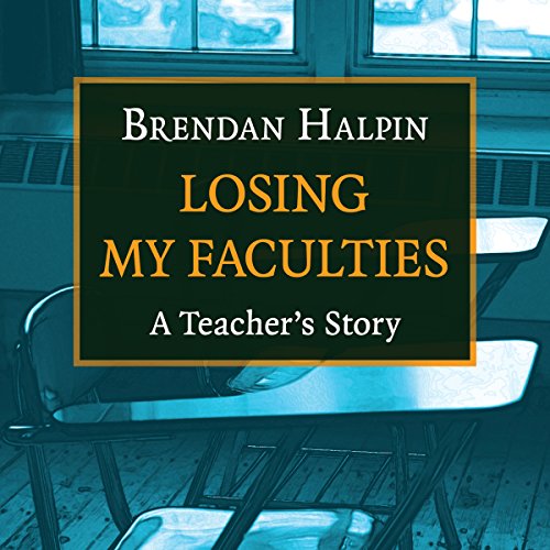 Losing My Faculties: A Teacher's Story (Audio Download): Brendan Halpin ...