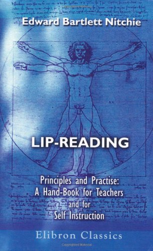 Lip-Reading: Principles and Practice: A Hand-Book for Teachers and for ...