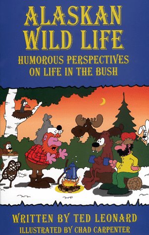 Alaskan Wild Life : Humorous Perspectives on Life in the Bush: Ted H ...