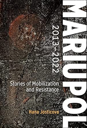 Mariupol 2013-2022: Stories of Mobilization and Resistance: Josticova ...