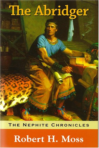 The Abridger: The Nephite Chronicles, Book 6: Robert H. Moss ...