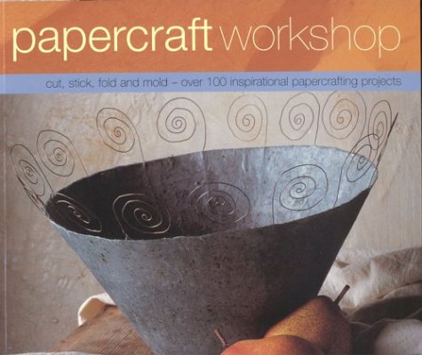 Papercraft Workshop: Cut, Stick, Fold and Mould - Over 100 ...