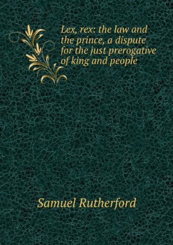 Lex, rex: the law and the prince, a dispute for the just prerogative of ...