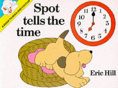 Spot Tells the Time: Colouring Book (A Book to Read & Colour): Hill ...