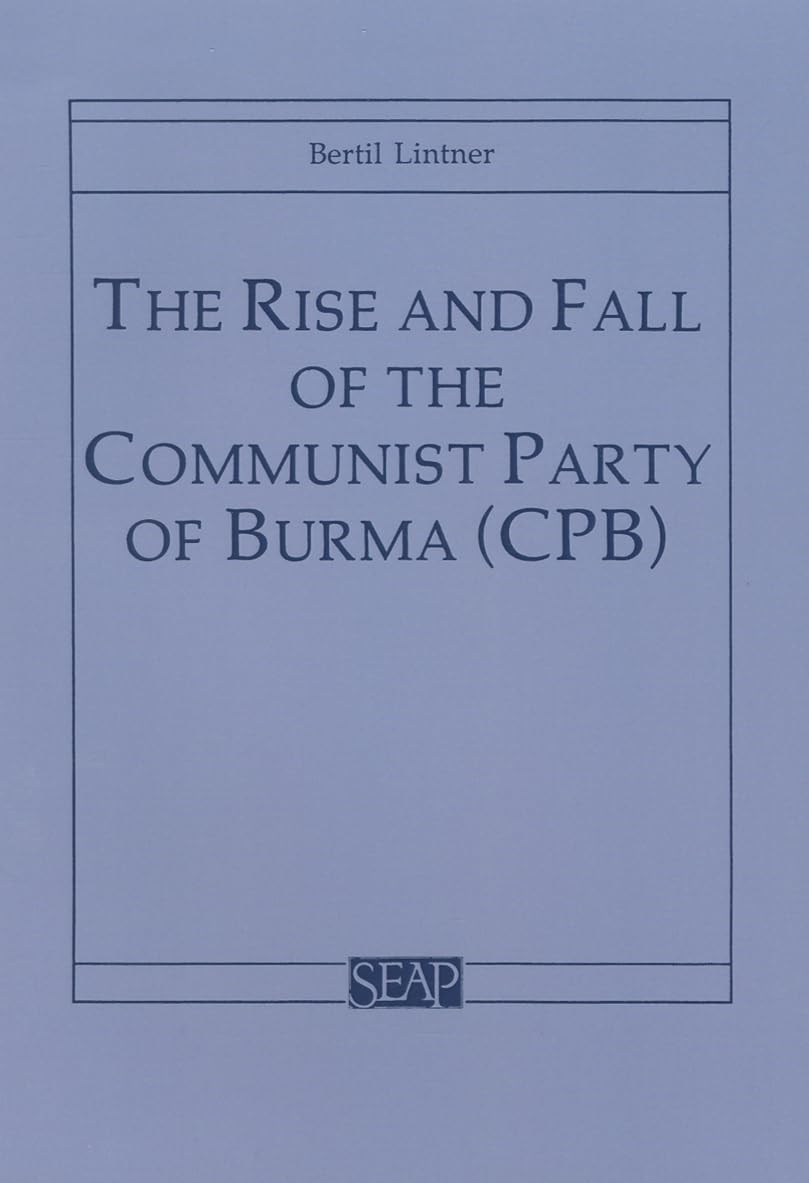 The Rise and Fall of the Communist Party of Burma (CPB): Lintner ...