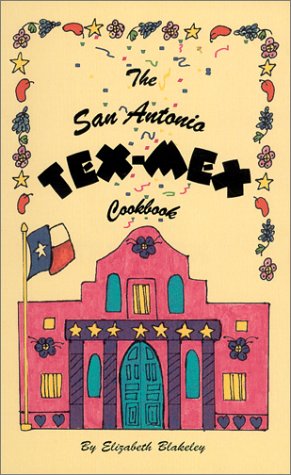 The San Antonio Tex-Mex Cookbook: Blakeley, Elizabeth, Keil, Ruth Ann ...