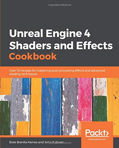 Unreal Engine 4 Shaders and Effects Cookbook: Over 70 recipes for mastering post-processing ...