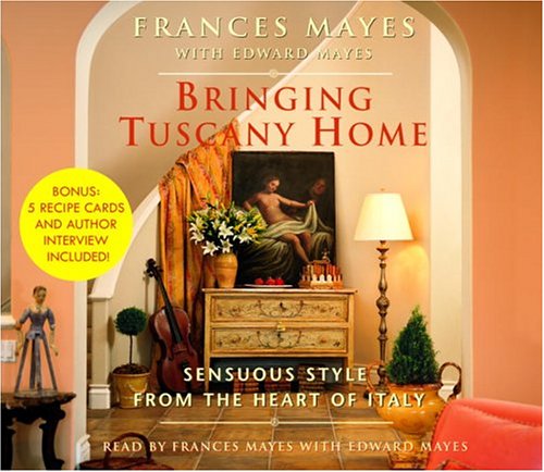 Bringing Tuscany Home: Sensuous Style From the Heart of Italy: Mayes ...