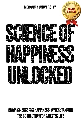 Science of Happiness: Unlocked Strategies and Methods to Become Happier ...