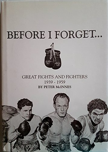 Before I Forget...: Great Fights and Fighters 1939-1959: Peter McInnes ...