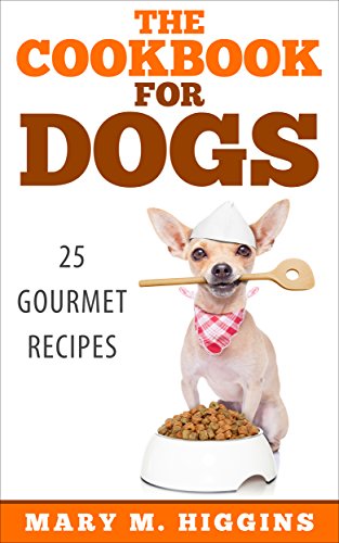 The Cookbook for Dogs: 25 Gourmet Recipes - Kindle edition by Higgins ...
