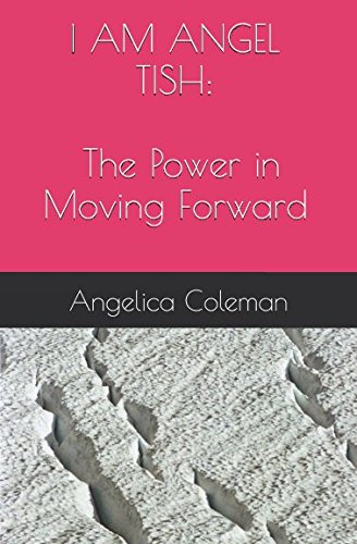 I AM ANGEL TISH: The Power in Moving Forward: Coleman, Angelica ...