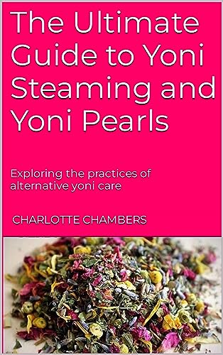 The Ultimate Guide to Yoni Steaming and Yoni Pearls: Exploring the ...