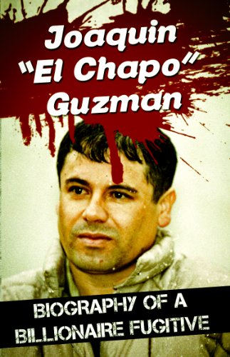 Joaquin “El Chapo” Guzman - Biography of a Billionaire Fugitive eBook ...