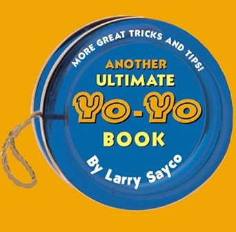 Another Ultimate Yo-Yo Book: More Great Tricks and Tips!: Sayco, Larry ...