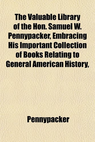 The Valuable Library of the Hon. Samuel W. Pennypacker, Embracing His ...