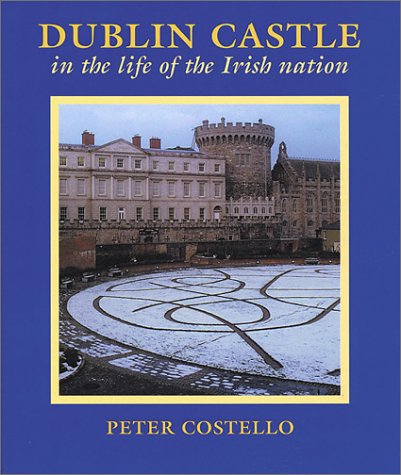 Dublin Castle: In the Life of the Irish Nation: Costello, Peter ...