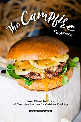 Amazon.com: The Campfire Cookbook: From Flame to Fork - 40 Campfire ...