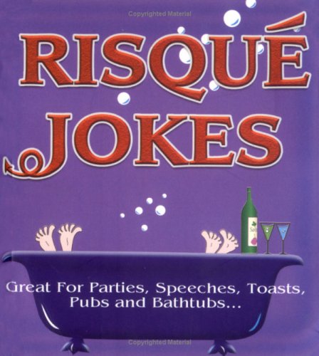 Risque Jokes: Great for Parties, Speeches, Toasts, Pubs and Bathtubs ...
