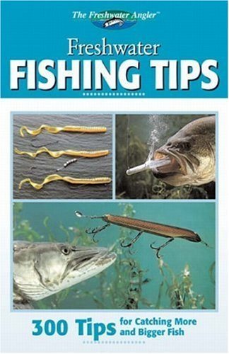 Freshwater Fishing Tips: 300 Tips For Catching More And Bigger Fish ...