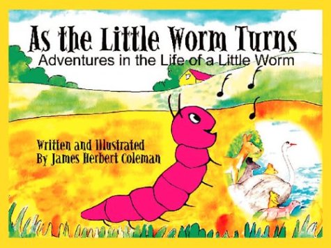 As the Little Worm Turns: Adventures in the Life of a Little Worm ...