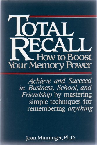 TOTAL RECALL: HOW TO BOOST YOUR MEMORY POWER: Achieve and Succeed in Business, School, and ...
