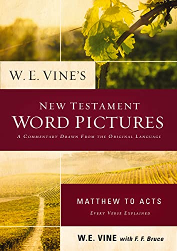 W. E. Vine's New Testament Word Pictures: Matthew to Acts: A Commentary ...