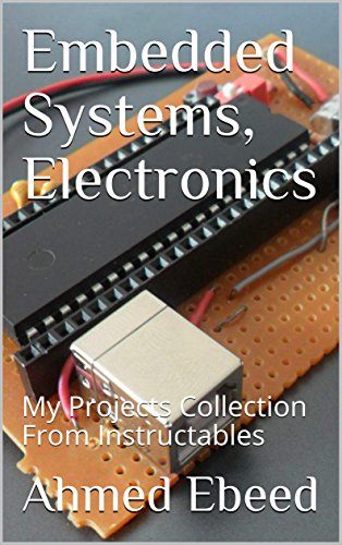Embedded Systems, Electronics: My Projects Collection From Instructables, Ebeed, Ahmed, Medhat ...