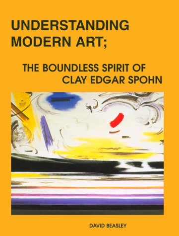 Understanding Modern Art: The Boundless Spirit of Clay Edgar Spohn ...