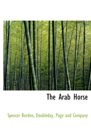 The Arab Horse: Borden, Spencer, Doubleday, Page and Company ...