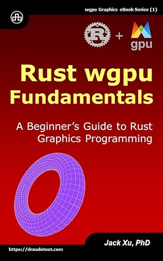 Rust wgpu Fundamentals: A Beginner's Guide to Rust Graphics Programming , Xu, Jack, eBook ...