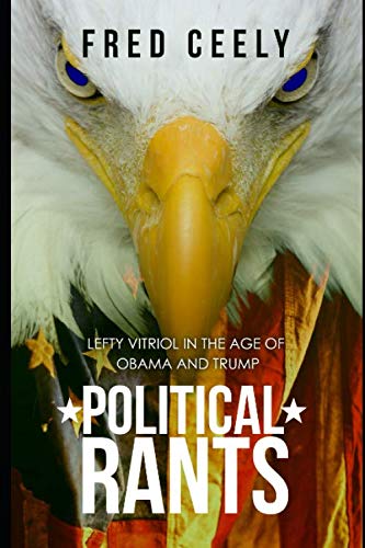 Political Rants: Lefty Vitriol in the Age of Obama and Trump: Ceely ...
