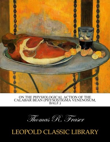 On the Physiological action of the calabar bean (physostigma venenosum ...