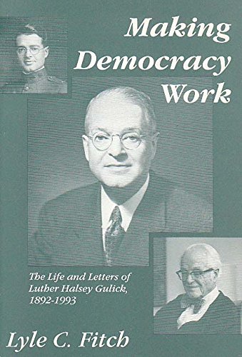 Making Democracy Work: The Life and Letters of Luther Halsey Gulick ...