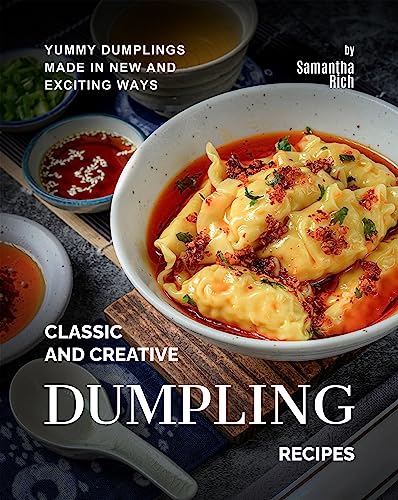 Classic and Creative Dumpling Recipes: Yummy Dumplings Made in New and ...