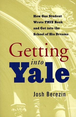 Getting Into Yale: How One Student Wrote This Book and Got Into the ...
