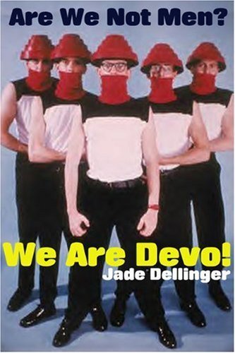 Are We Not Men? We Are Devo!: Jade Dellinger, David Giffels, Jeff E ...