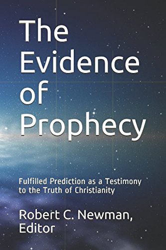 The Evidence of Prophecy: Fulfilled Prediction as a Testimony to the ...
