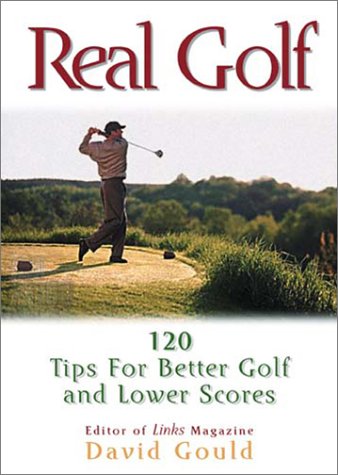 Real Golf: 120 Useful Ideas for Better Golf and Lower Score: Gould ...
