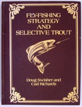 Fly Fishing Strategy and Selective Trout: Doug Swisher, Carl Richards ...
