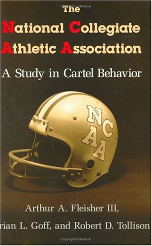 The National Collegiate Athletic Association: A Study in Cartel ...