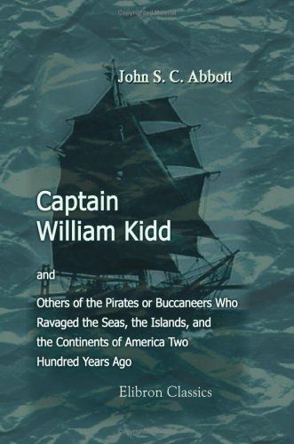 Captain William Kidd, and Others of the Pirates or Buccaneers Who ...