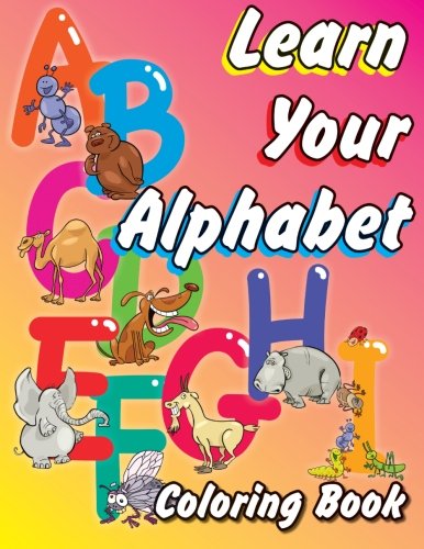 Learn Your Alphabet Coloring Book (Super Fun Coloring Books For Kids ...